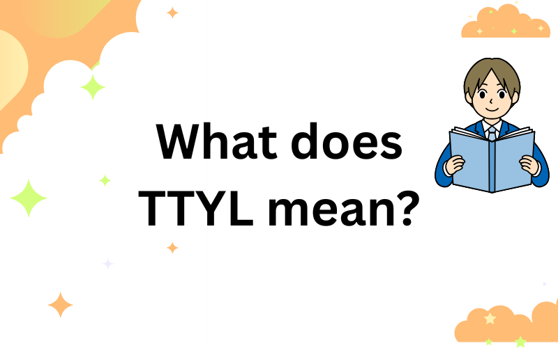 What Does TTYL Mean? A Complete Guide - meanzhub.com