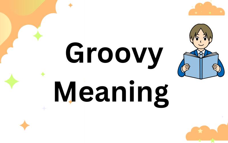 Groovy Meaning: What Does “Groovy” Mean in Slang & Texting?